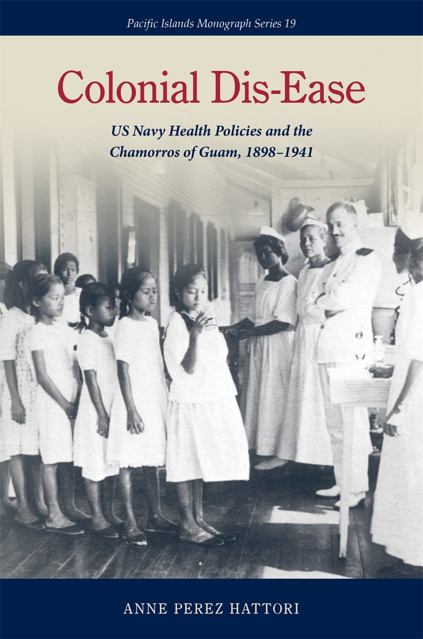 Colonial Dis-Ease: US Navy Health Policies and the Chamorros of Guam ...